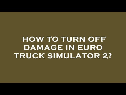 Is it Possible to Disable Damage in Euro Truck Simulator 2? – ACHIVX
